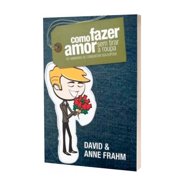 Livro Como Fazer Amor Sem Tirar A Roupa - David E Anne Frahm Livro Como Fazer Amor Sem Tirar A Roupa - David E Anne Frahm